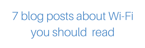 7 blog posts about Wi-Fi you should read!